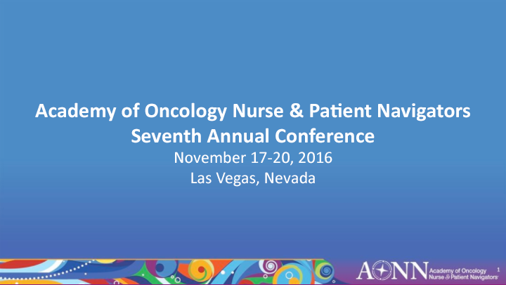 Academy of Oncology Nurse & Patient Navigators (AONN+) - 2016 Annual ...
